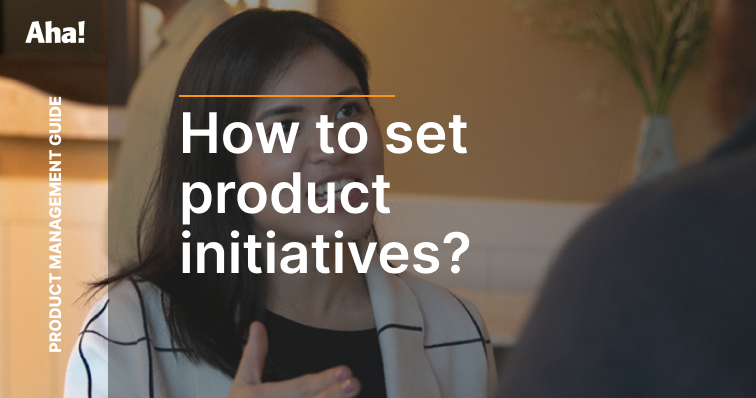 Setting Product Initiatives: A Guide for PMs