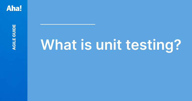 What is Unit Testing? Tips and Best Practices | Aha! software