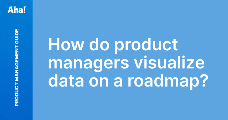 How To Visualize Data on Your Roadmap — A Guide For Product Managers ...