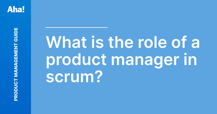 What Is the Role of a Product Manager in Scrum? | Aha! software