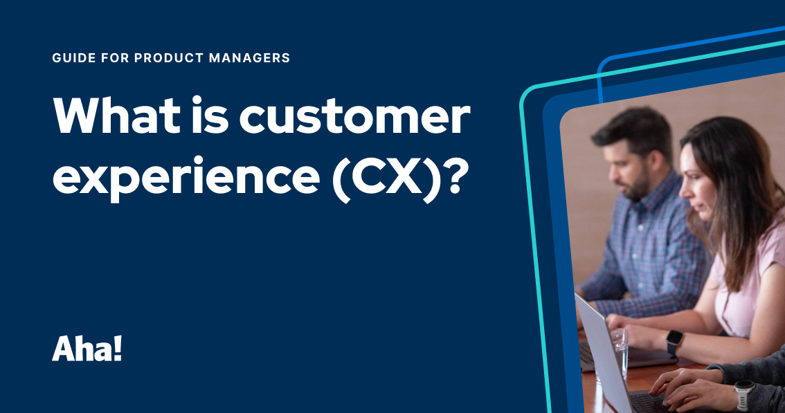 Customer Experience (CX): What PMs Should Know