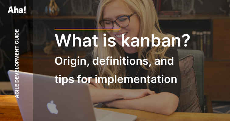 What Is Kanban? Origin, Definitions, and Tips for Implementation | Aha ...