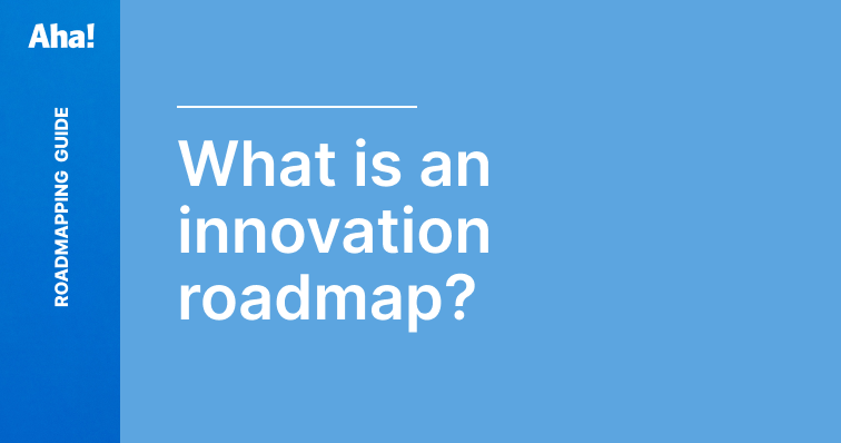 Innovation Roadmaps: Best Practices for Product Teams