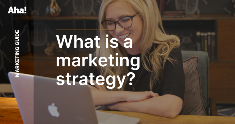 What is a Marketing Strategy? Definition and Tactics | Aha! | Aha! software