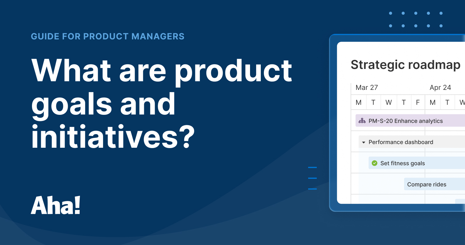 Product Goals and Initiatives: Tips for Product Teams