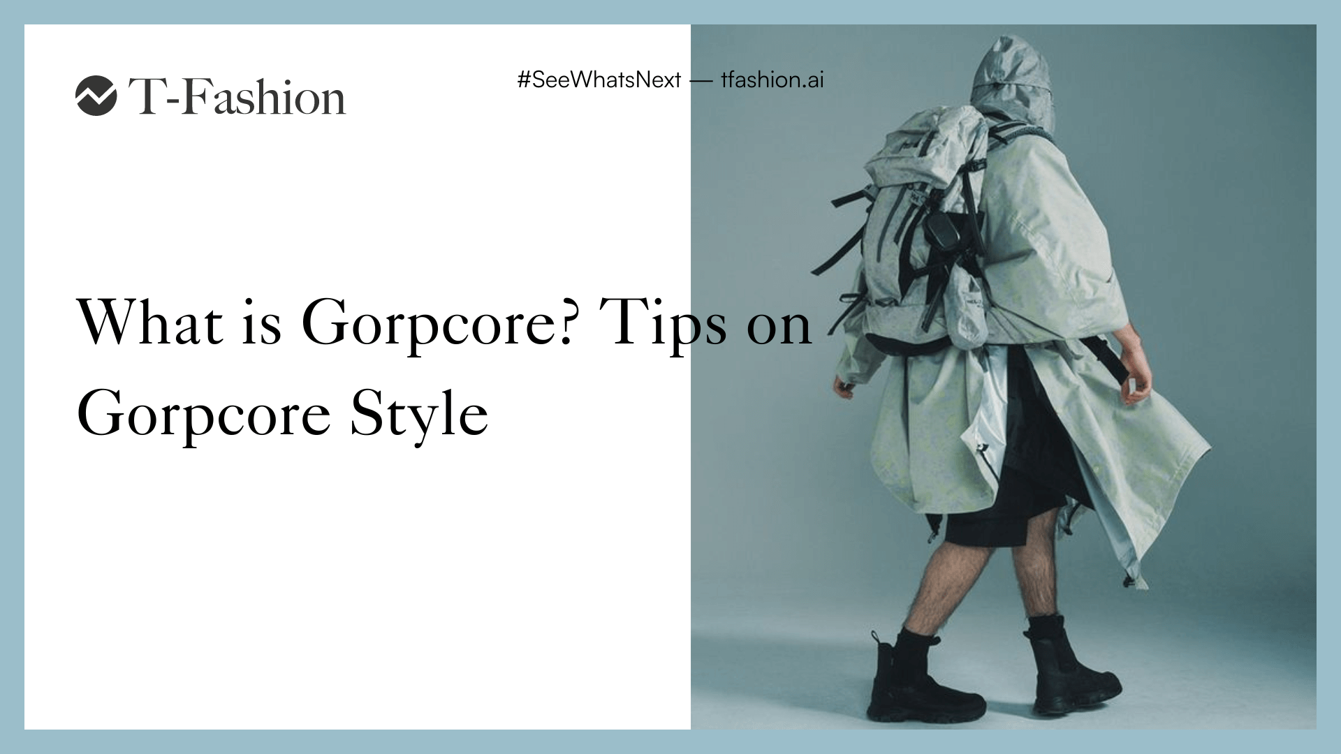 What is Gorpcore? Tips on Gorpcore Style | T-Fashion Blog
