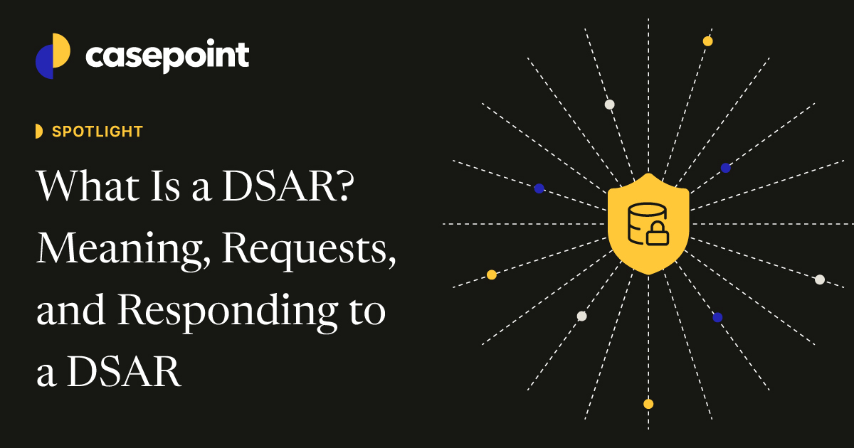 What Is a DSAR? Meaning, Requests, and Responding to a DSAR | Casepoint