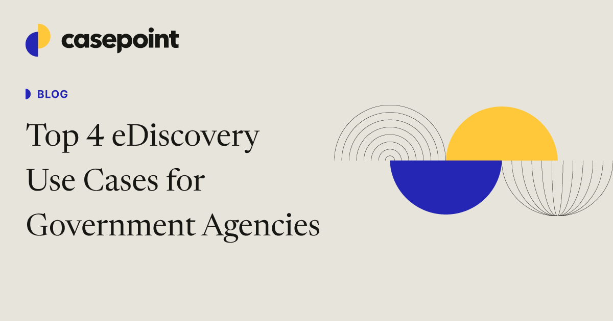 Top 4 eDiscovery Use Cases for Government Agencies | Casepoint