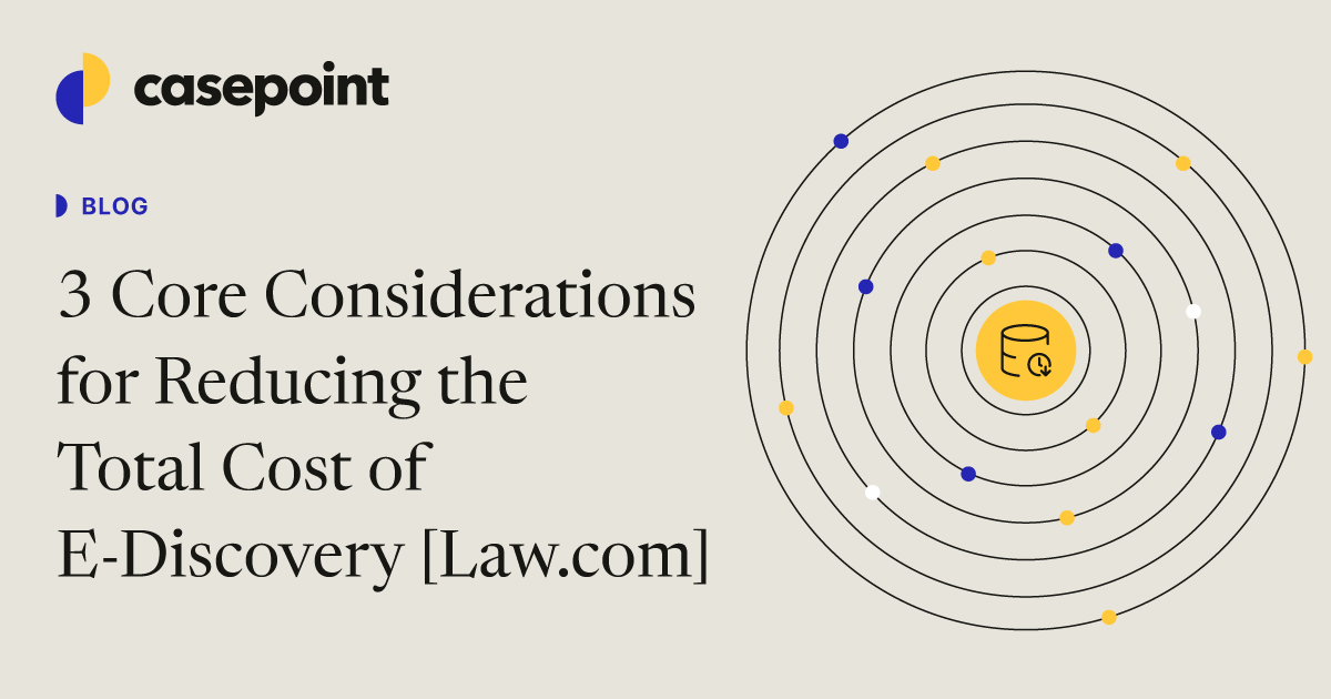3 Core Considerations for Reducing the Total Cost of E-Discovery ...
