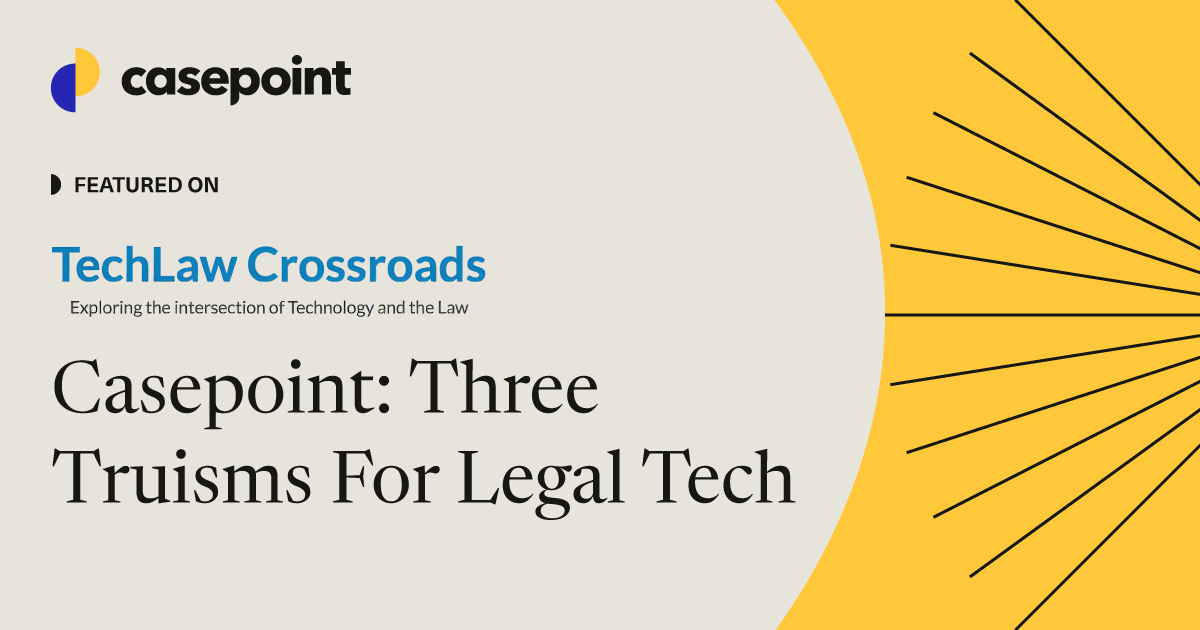 [TechLaw Crossroads] Casepoint: Three Truisms For Legal Tech | Casepoint