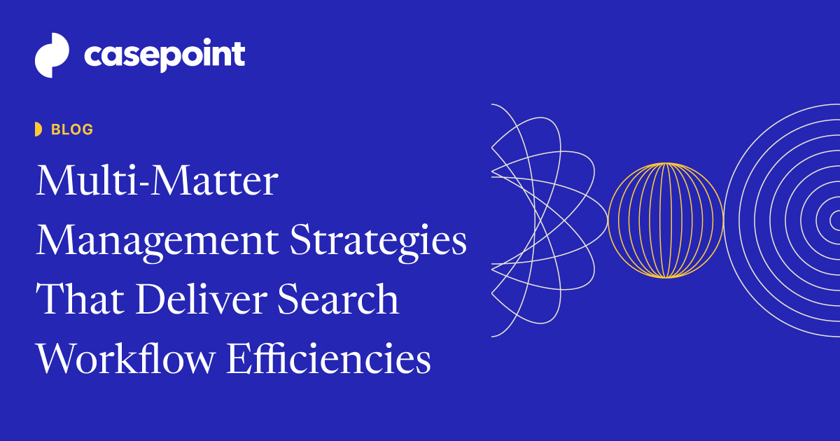 Multi-Matter Management Strategies That Deliver Search Workflow Efficiencies | Casepoint | Casepoint