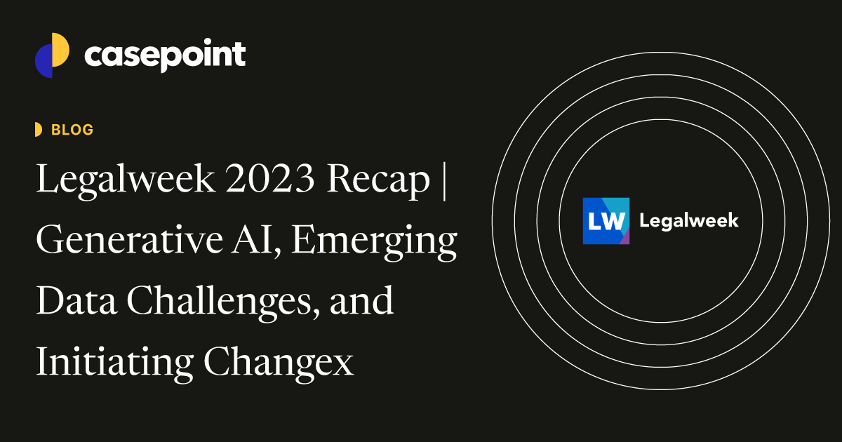 Legalweek 2023 Recap | Generative AI, Emerging Data Challenges, and Initiating Change | Casepoint