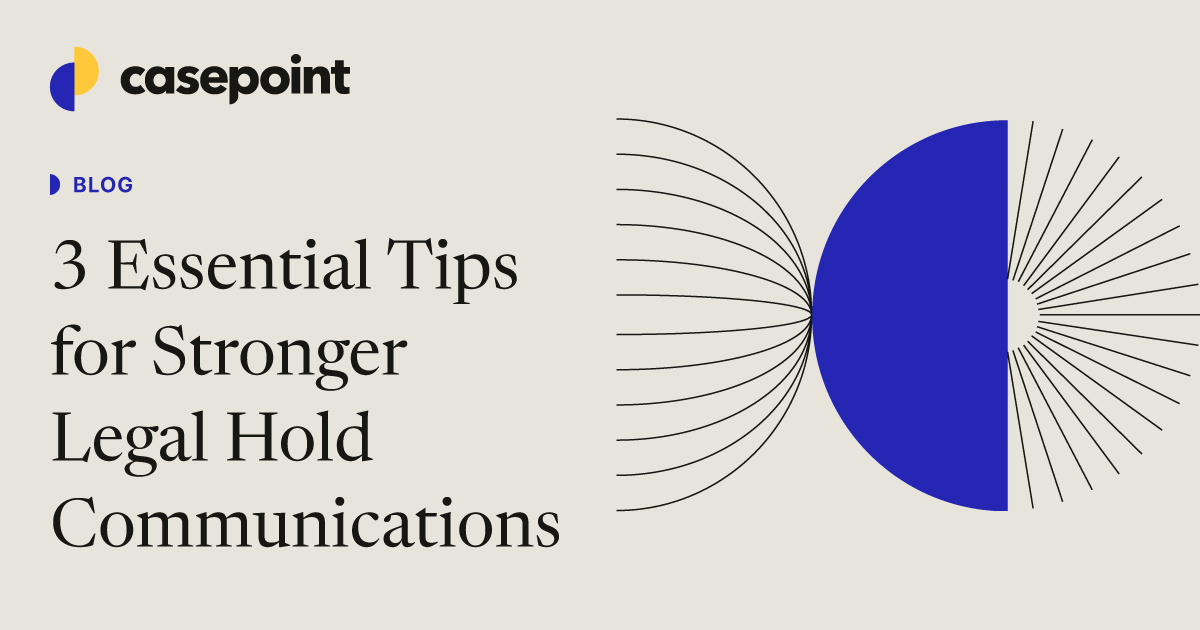3 Essential Tips for Stronger Legal Hold Communications | Casepoint