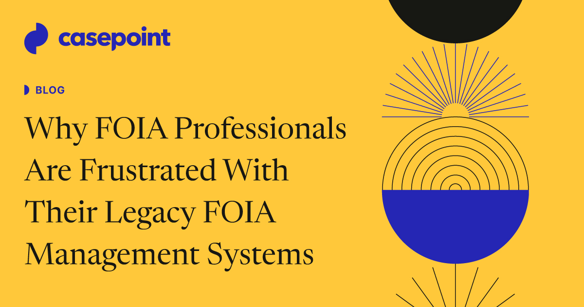 Why FOIA Professionals Struggle with Legacy FOIA Systems | Casepoint