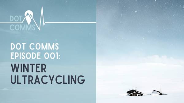 Dot Comms Episode 001: Winter Ultra-Distance Cycling – DotWatcher.cc