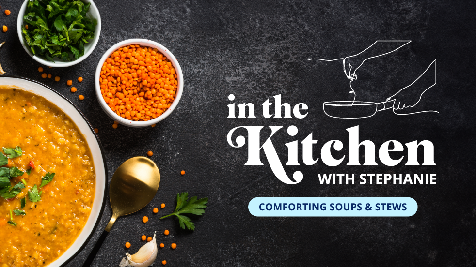 On-Demand Event – In the Kitchen with Stephanie: Comforting Soups ...