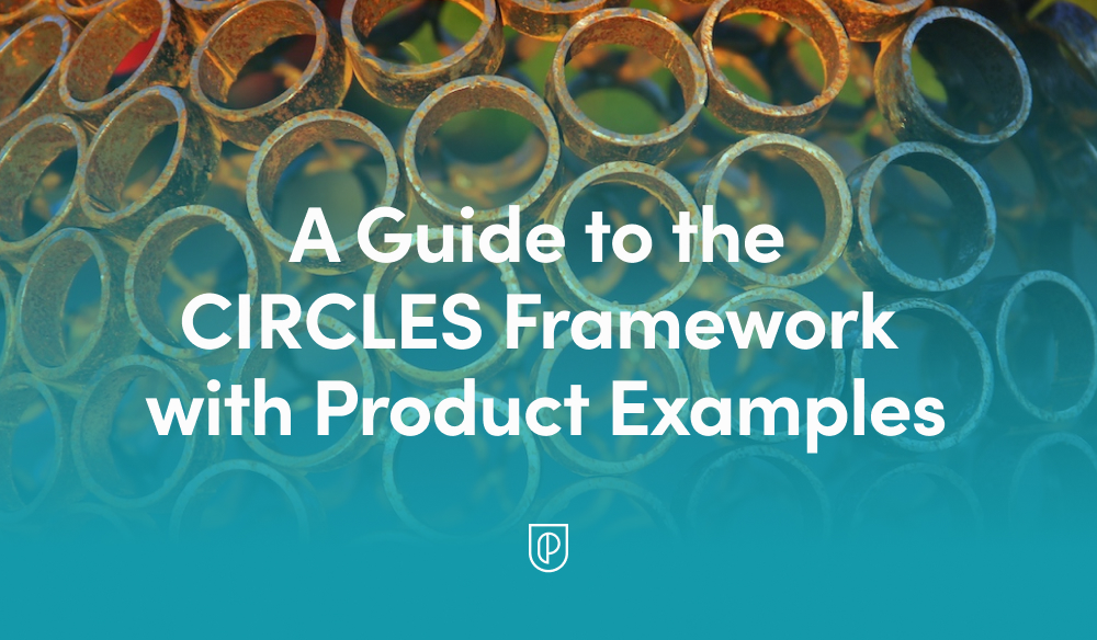 A Guide to the CIRCLES Framework with Product Examples