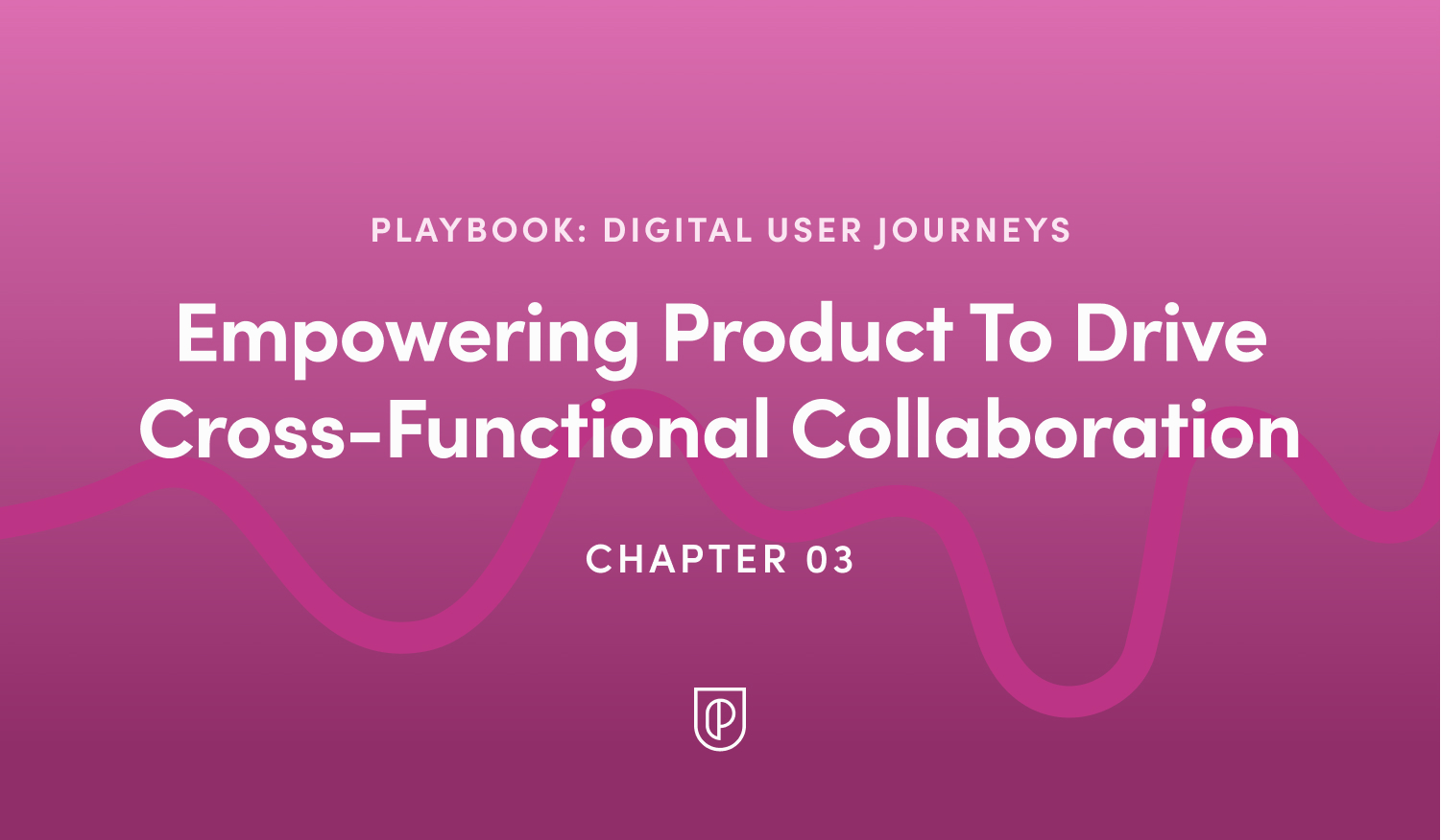 Chapter 3: Empowering Product To Drive Cross-Functional Collaboration