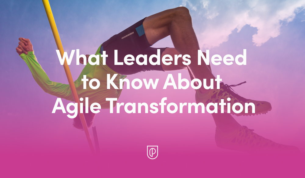 What Leaders Need to Know About Agile Transformation