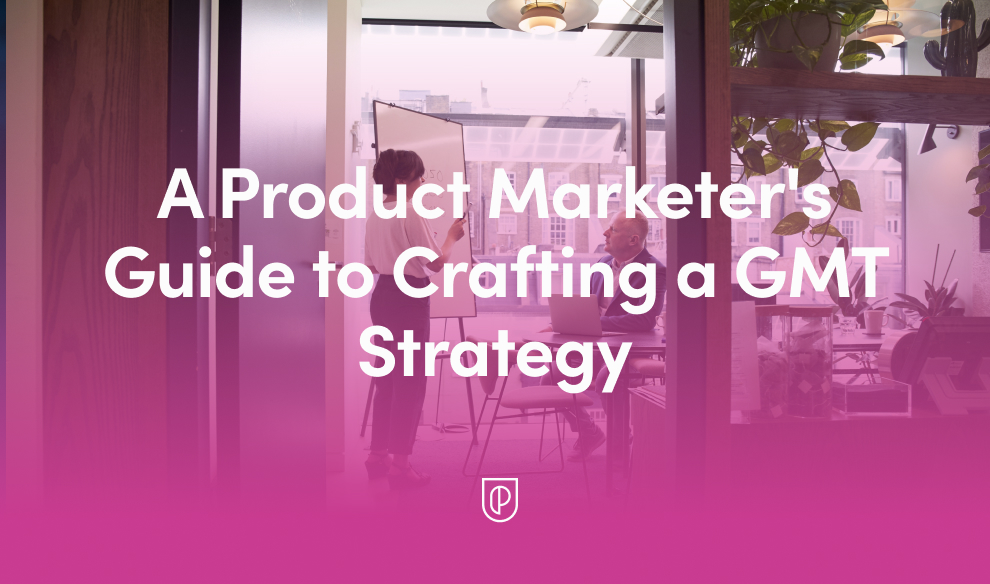 A Product Marketer's Guide to Crafting a GMT Strategy