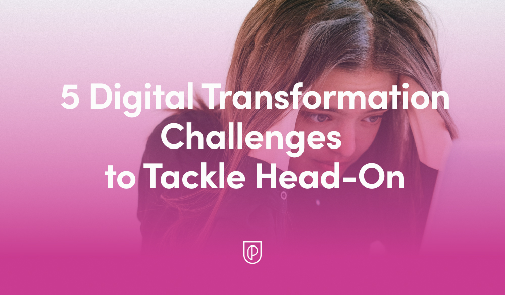 5 Digital Transformation Challenges to Tackle Head-On
