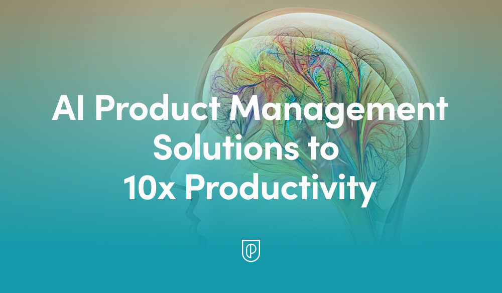 AI Product Management Solutions to 10x Productivity