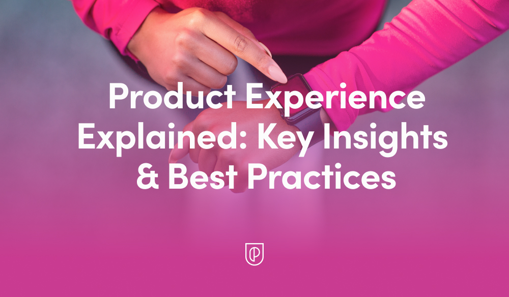 Product Experience Explained: Key Insights & Best Practices
