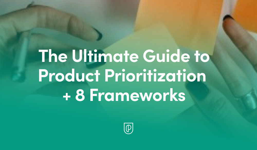 The Ultimate Guide to Product Prioritization + 8 Frameworks