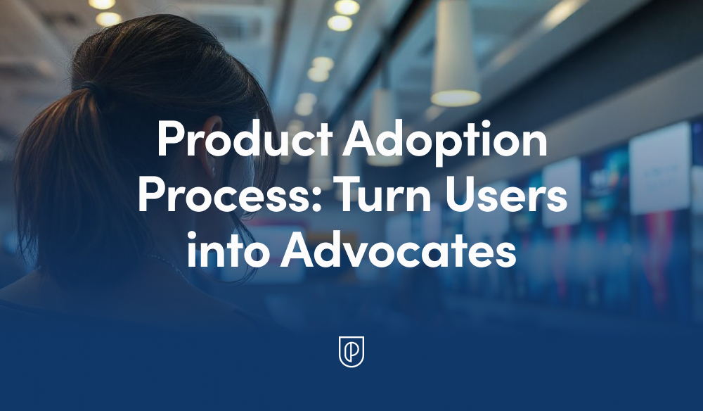 Product Adoption Process: Turn Users into Advocates