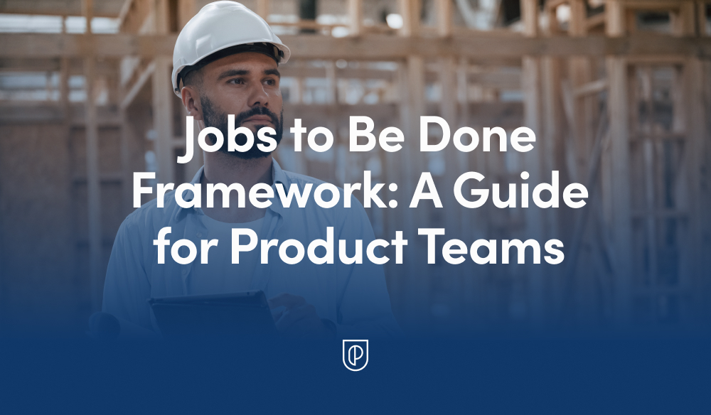Jobs to Be Done Framework: A Guide for Product Teams