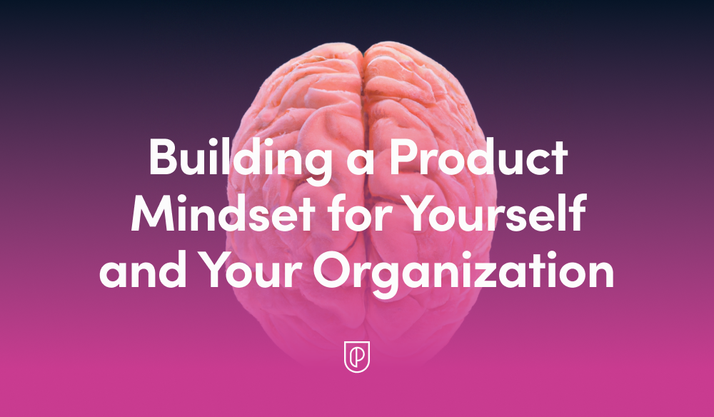 How to Build a Product Mindset