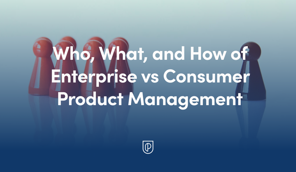Enterprise vs Consumer Product Management