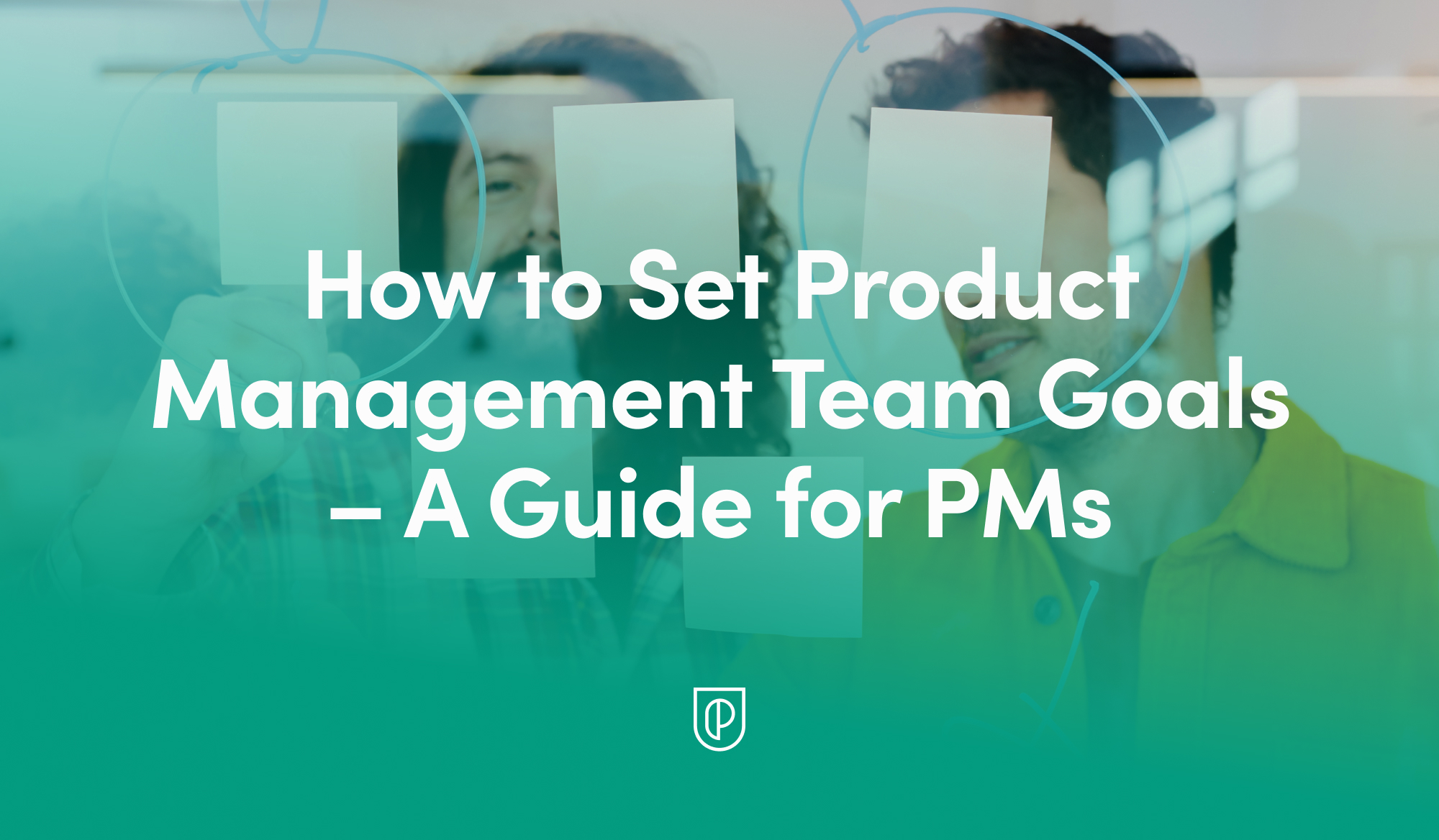 How to Set Product Management Team Goals – A Guide for PMs