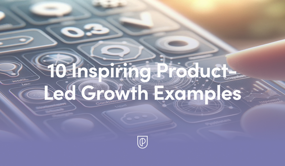 10 Inspiring Product-Led Growth Examples