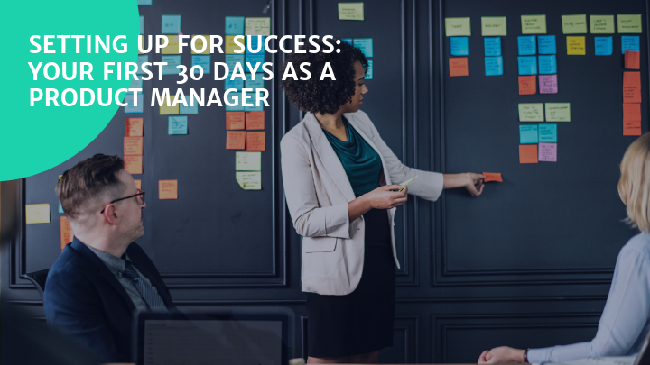 Setting Up for Success: Your First 30 Days as a Product Manager