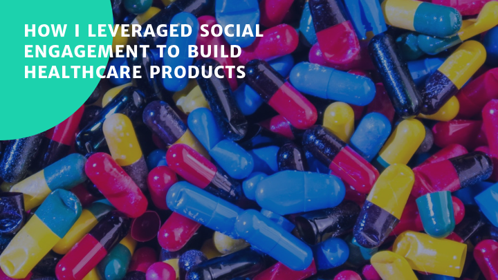 How I Leveraged Social Engagement to Build Healthcare Products