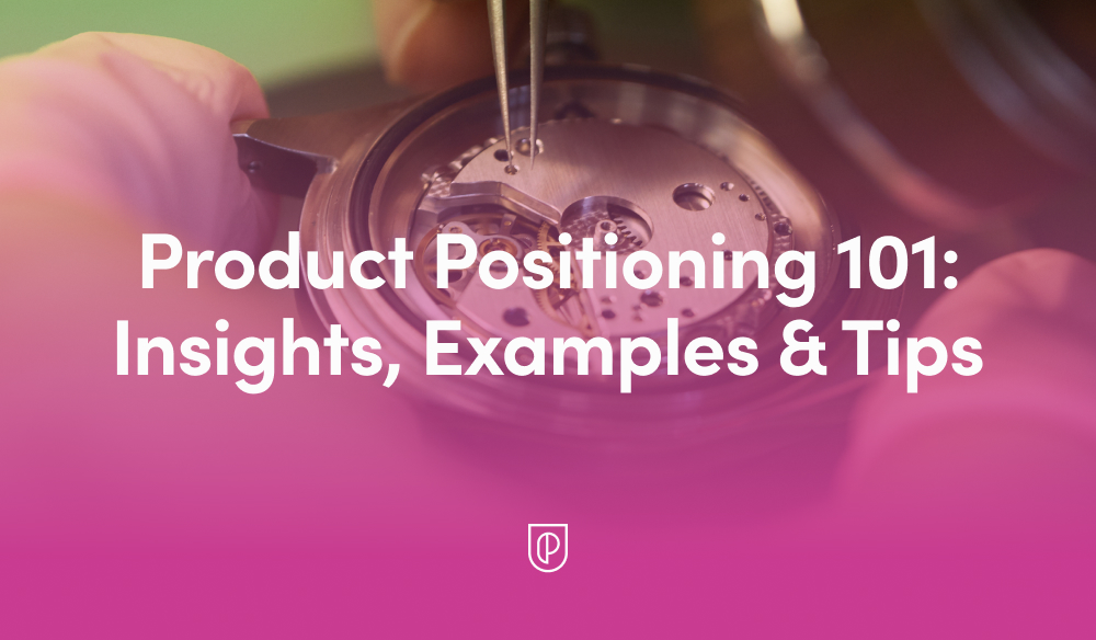 Product Positioning 101: Expert Insights, Examples, and Tips