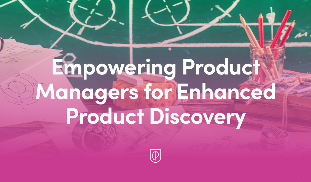 Empowering Product Managers for Enhanced Product Discovery
