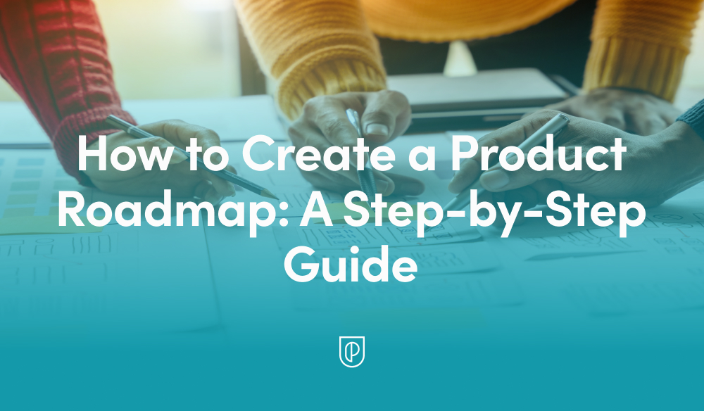 How to Create a Product Roadmap: A Step-by-Step Guide