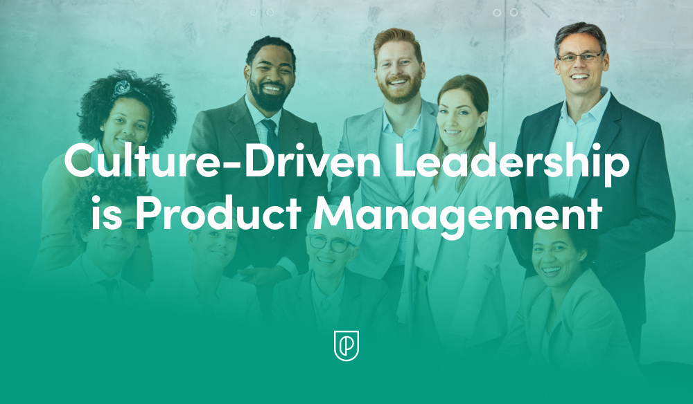Culture-Driven Leadership is Product Management
