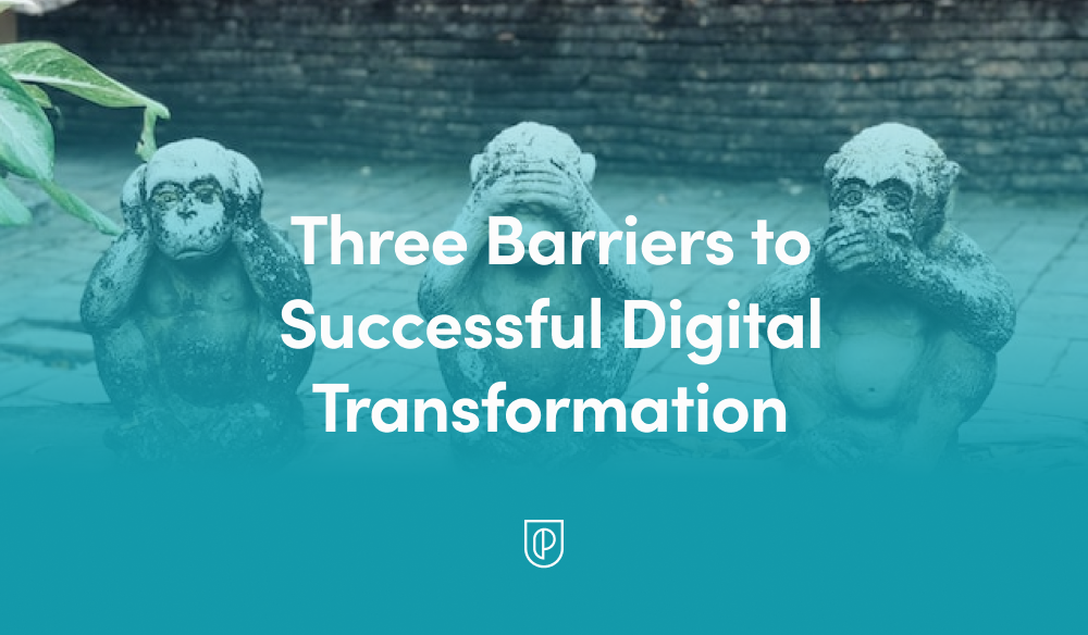 Three Barriers to Successful Digital Transformation (And How to Overcome Them)