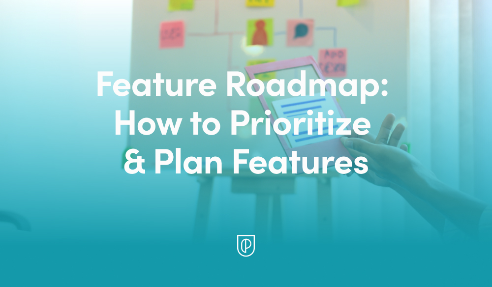 Feature Roadmap: How to Prioritize & Plan Features