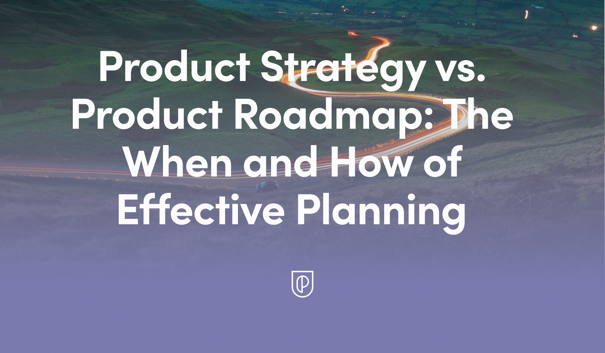 Product Strategy vs. Product Roadmap: The When and How of Effective ...