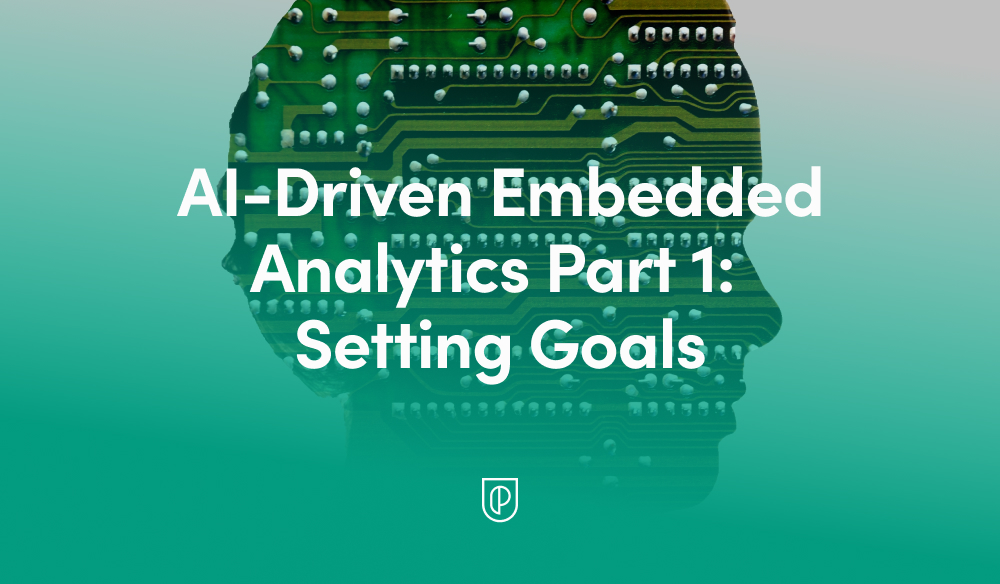 AI-Driven Embedded Analytics Part 1: Setting Goals AI-Driven Embedded Analytics Part 1: Setting Goals