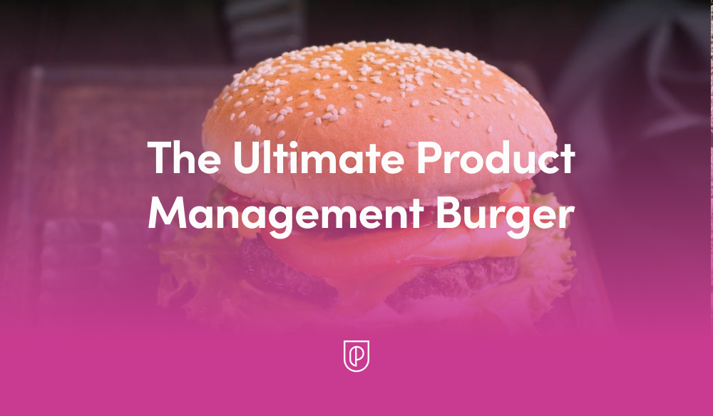 The Ultimate Product Management Burger - Product School