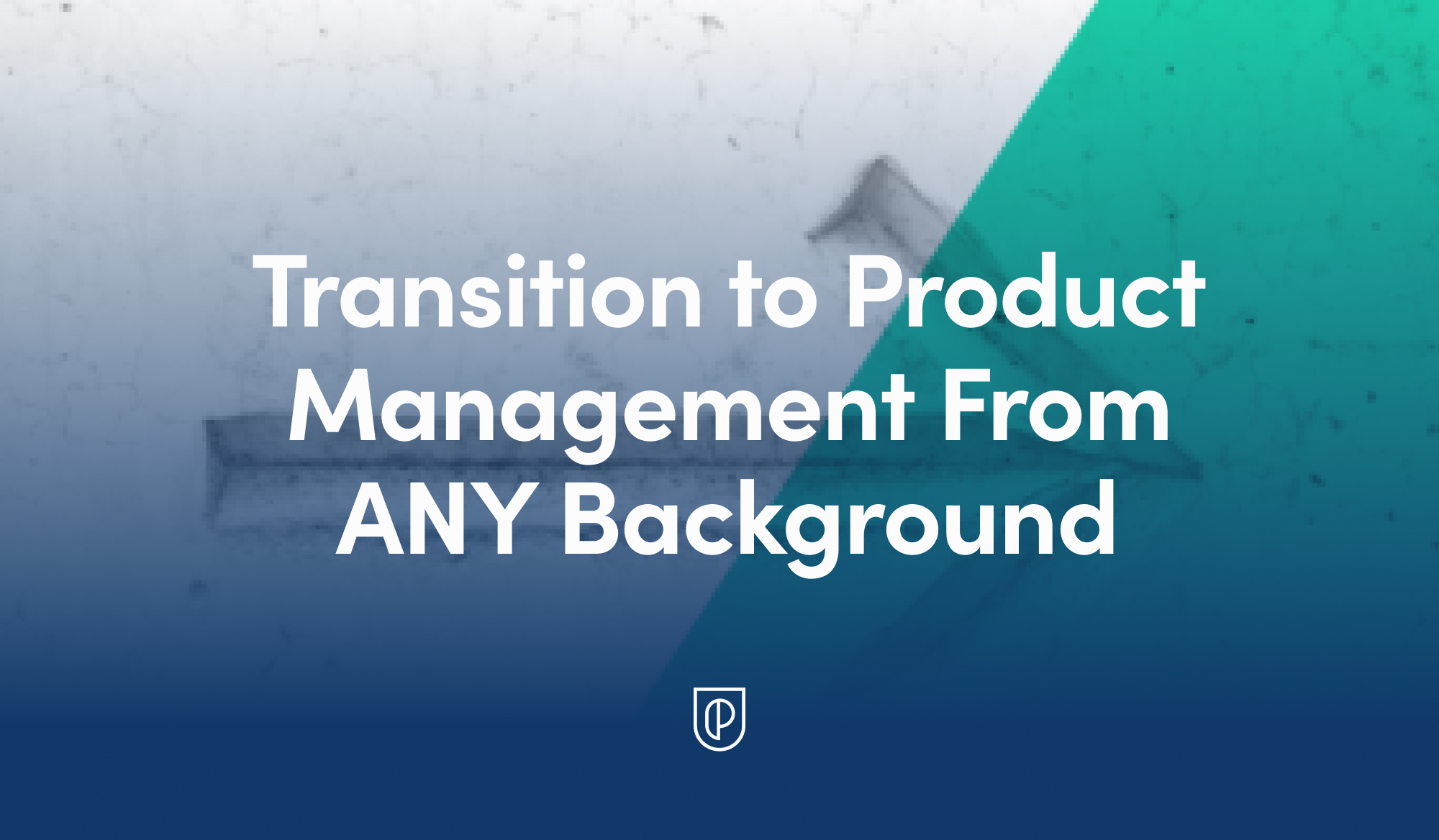 How to Transition to Product Management From ANY Background