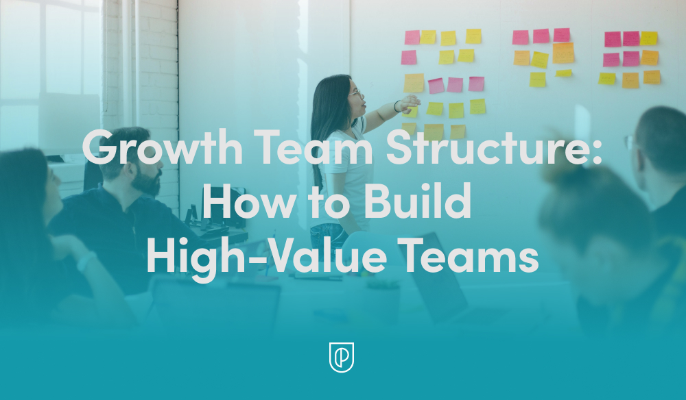 Growth Team Structure: How to Build High-Value Teams