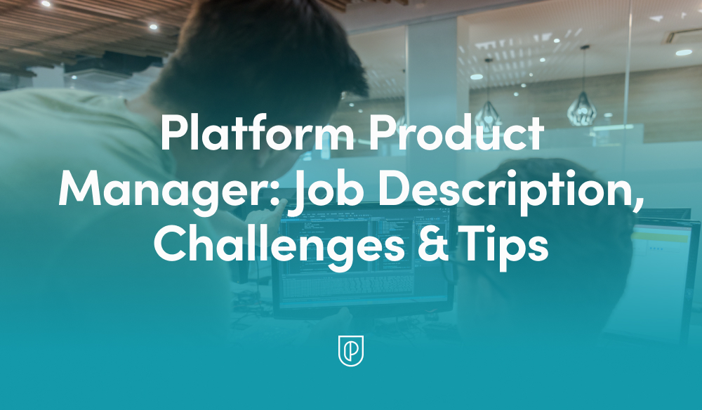 Platform Product Manager: Job Description, Challenges & Tips