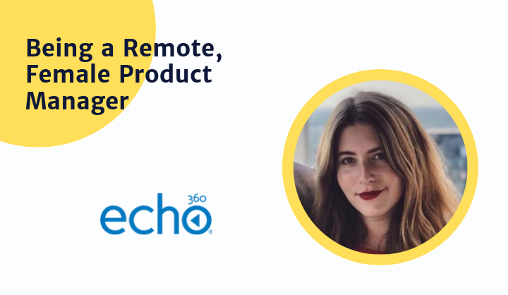 Being a Remote, Female Product Manager with Echo360 Senior PM