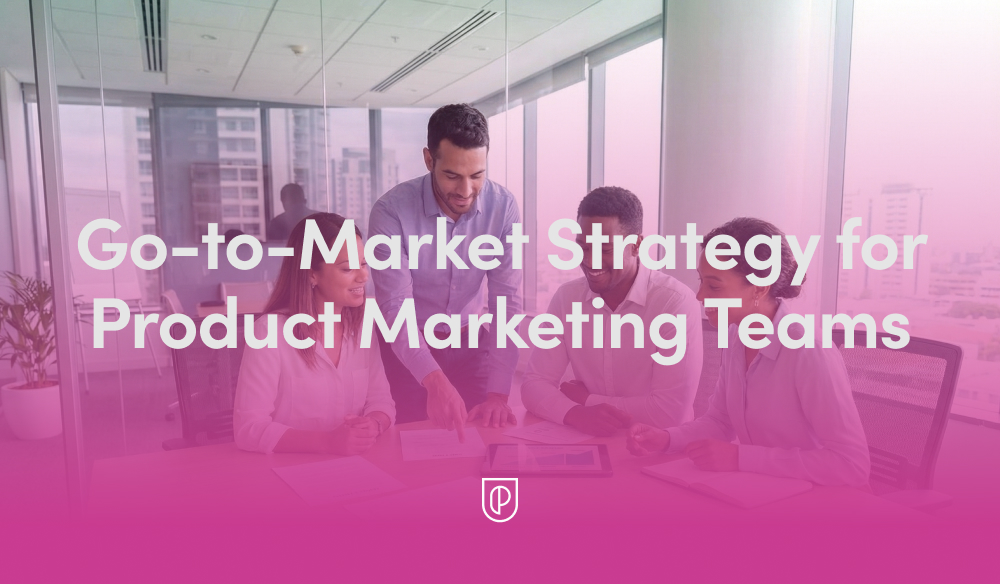 Go-to-Market Strategy for Product Marketing Teams